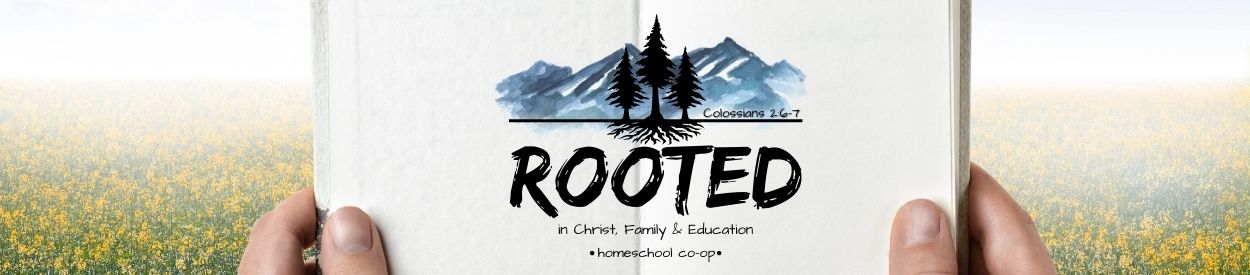 Rooted Homeschool Co-op is rooted in Christ, Family & Education